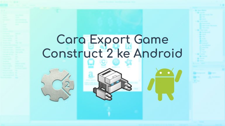 Cara Export Game Construct 2 Ke Android Dicoding Blog