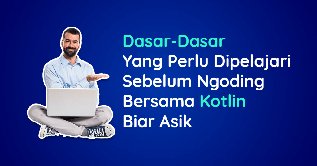 Dasar-Dasar Yang Perlu Dipelajari Sebelum Ngoding Bersama Kotlin Biar ...