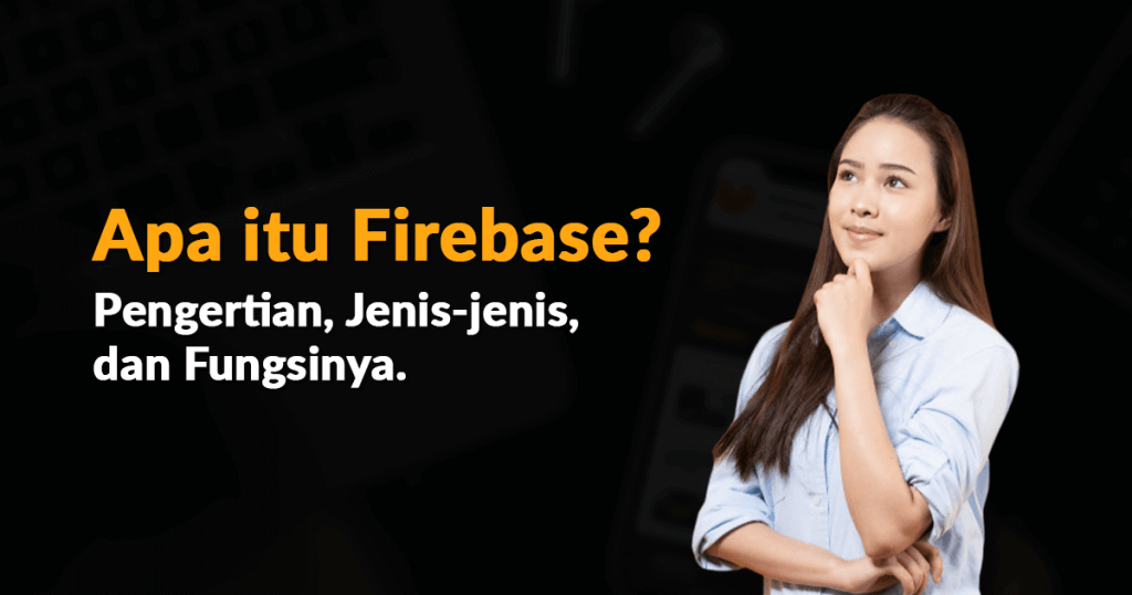 Apa itu Firebase? Pengertian, Jenis-Jenis, dan Fungsi Kegunaannya ...