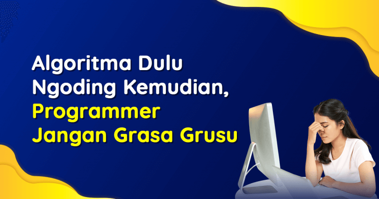 Algoritma Dulu Ngoding Kemudian, Programmer Jangan Grasa Grusu