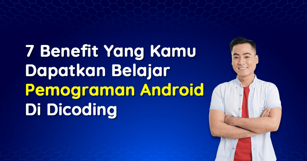 7 Benefit yang Kamu Dapatkan Belajar Pemograman Android di Dicoding