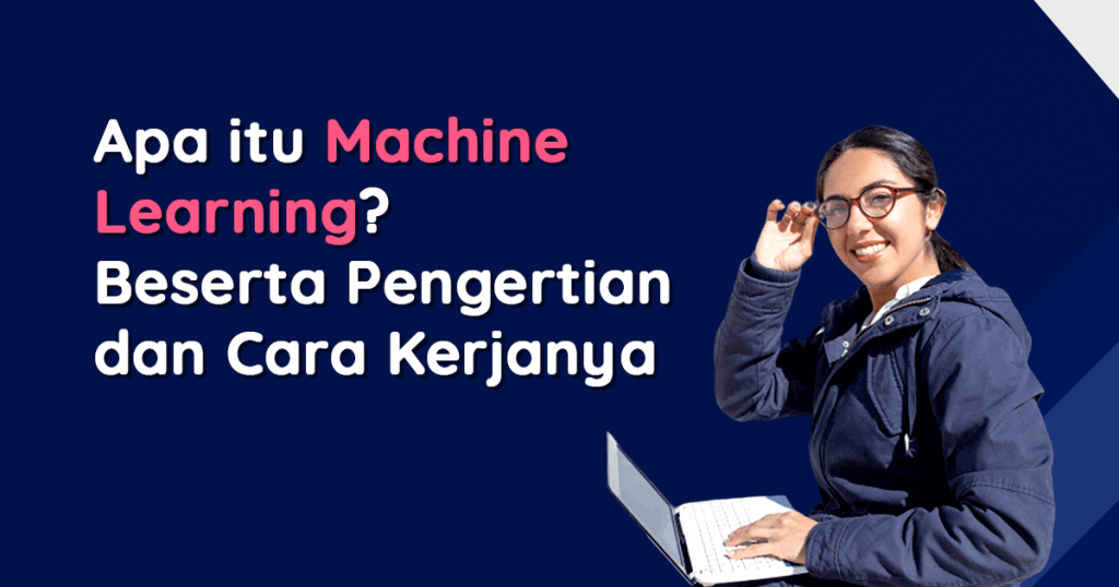 Apa itu Machine Learning? Beserta Pengertian dan Cara Kerjanya ...