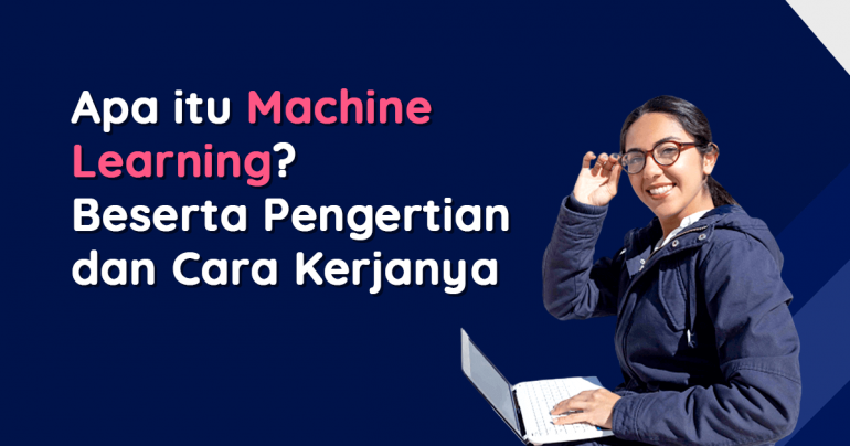 Apa itu Machine Learning? Beserta Pengertian dan Cara Kerjanya ...
