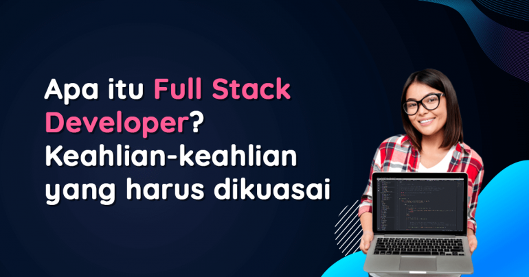 Apa itu Full Stack Developer? Keahlian-keahlian yang harus dikuasai ...