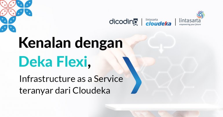 Kenalan dengan Deka Flexi, Infrastructure as a Service teranyar dari Cloudeka - Dicoding Blog