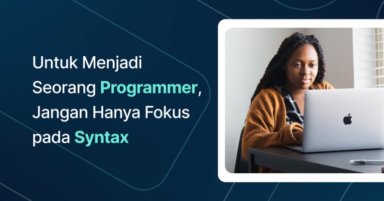 Untuk Menjadi Seorang Programmer, Jangan Hanya Fokus Pada Syntax