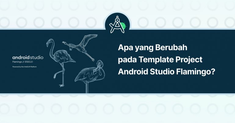 Apa yang Berubah pada Template Project Android Studio Flamingo?