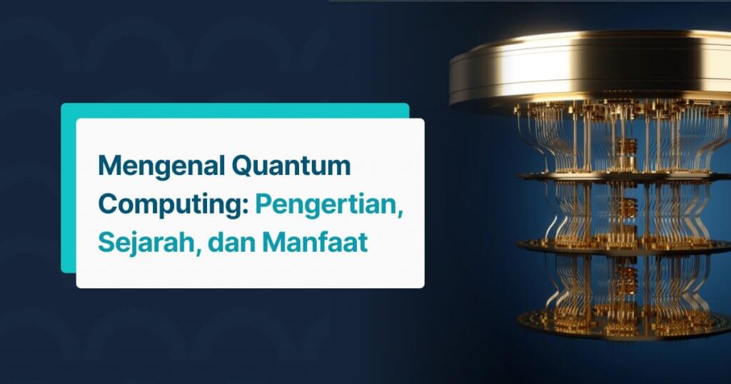 Quantum Computing: Pengertian, Sejarah, dan Manfaat