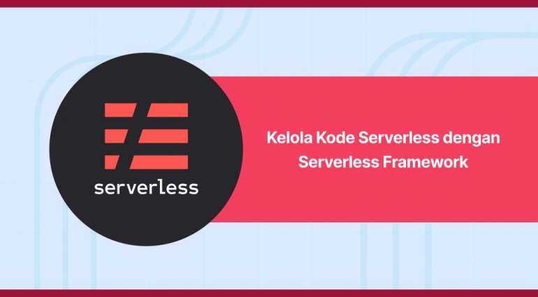 Kelola Kode Serverless dengan Serverless Framework