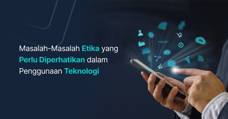 Masalah Etika yang Perlu Diperhatikan dalam Penggunaan Teknologi