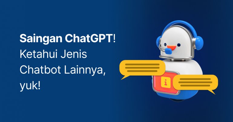 Saingan ChatGPT! Ketahui Jenis Chatbot Lainnya, Yuk!