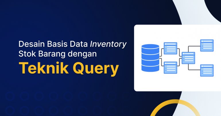 Desain Basis Data Inventory Stok Barang dengan Teknik Query
