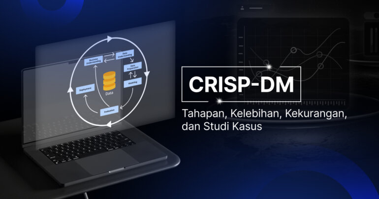 CRISP-DM: Tahapan, Studi Kasus, Kelebihan, dan Kekurangan